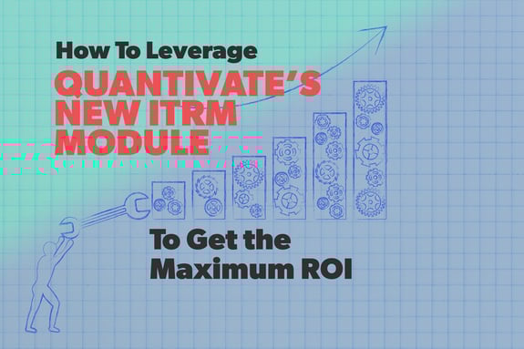 How to Leverage Quantivate’s New ITRM Module to Get the Maximum ROI